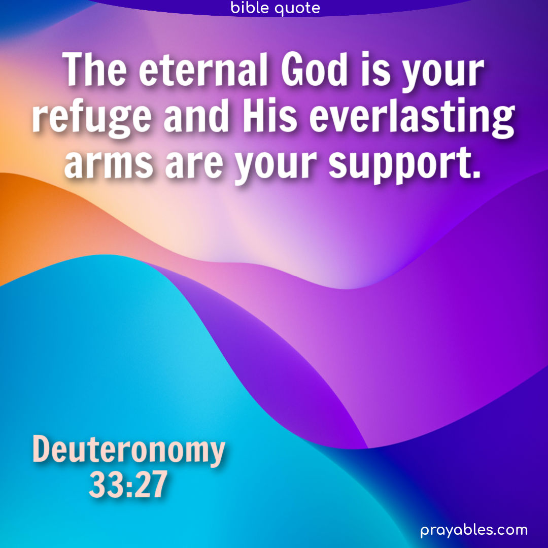 Bible: Deuteronomy 33:27 - Prayables